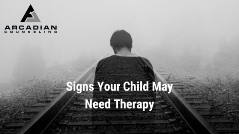 Signs Your Child May Need Therapy | Arcadian Counseling