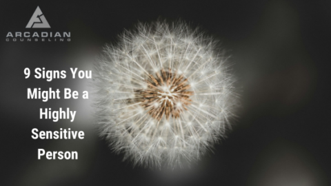 9 Signs of a Highly Sensitive Person | Arcadian Counseling