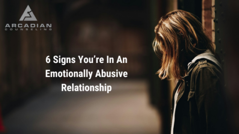 6 Signs You're in an Emotionally Abusive Relationship | Arcadian Counseling